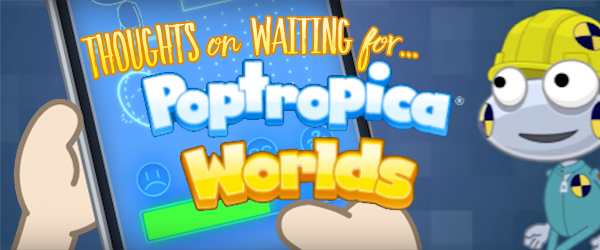 Thoughts on Waiting for Poptropica Worlds – 🏝 Poptropica Help Blog 🗺